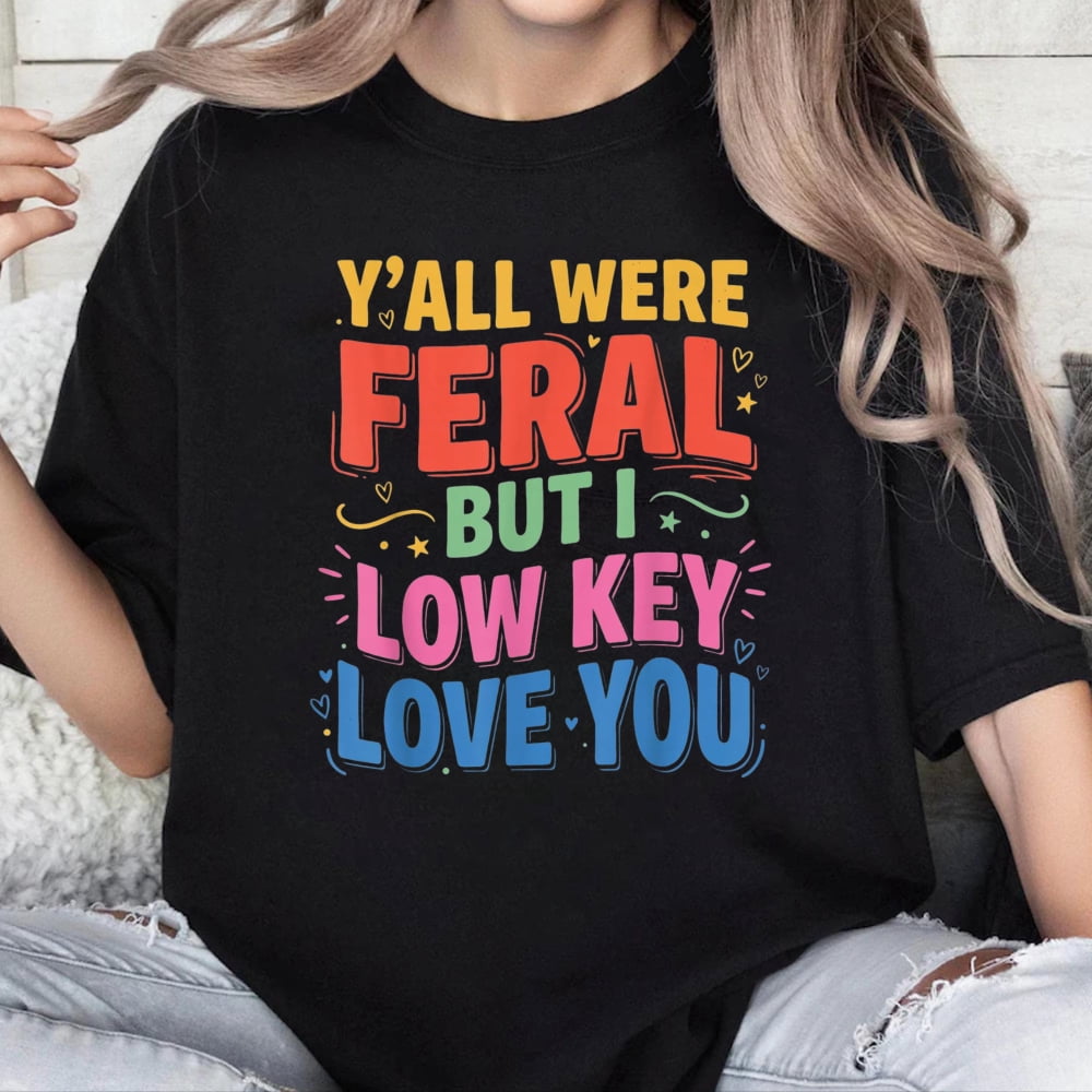 100% Cotton Unisex Yall were Feral But I Low Key Love You Funny Teacher ...