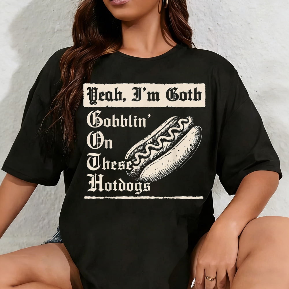 100% Cotton Unisex Yeah I'm Goth Gobblin' On These Hot Dogs T-Shirt ...