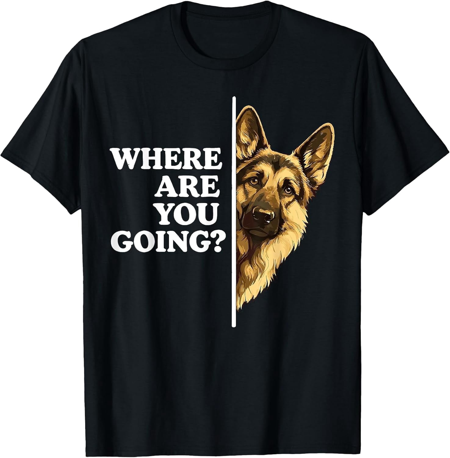 100% Cotton Where are You Going Funny German Shepherd Dog Lover T-Shirt ...