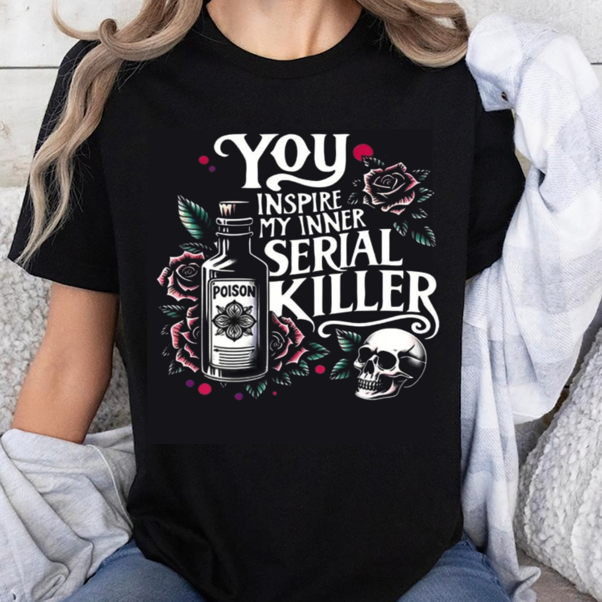 100% Cotton You Inspire My Inner Serial Killer Poison Bottle Skull Rose ...