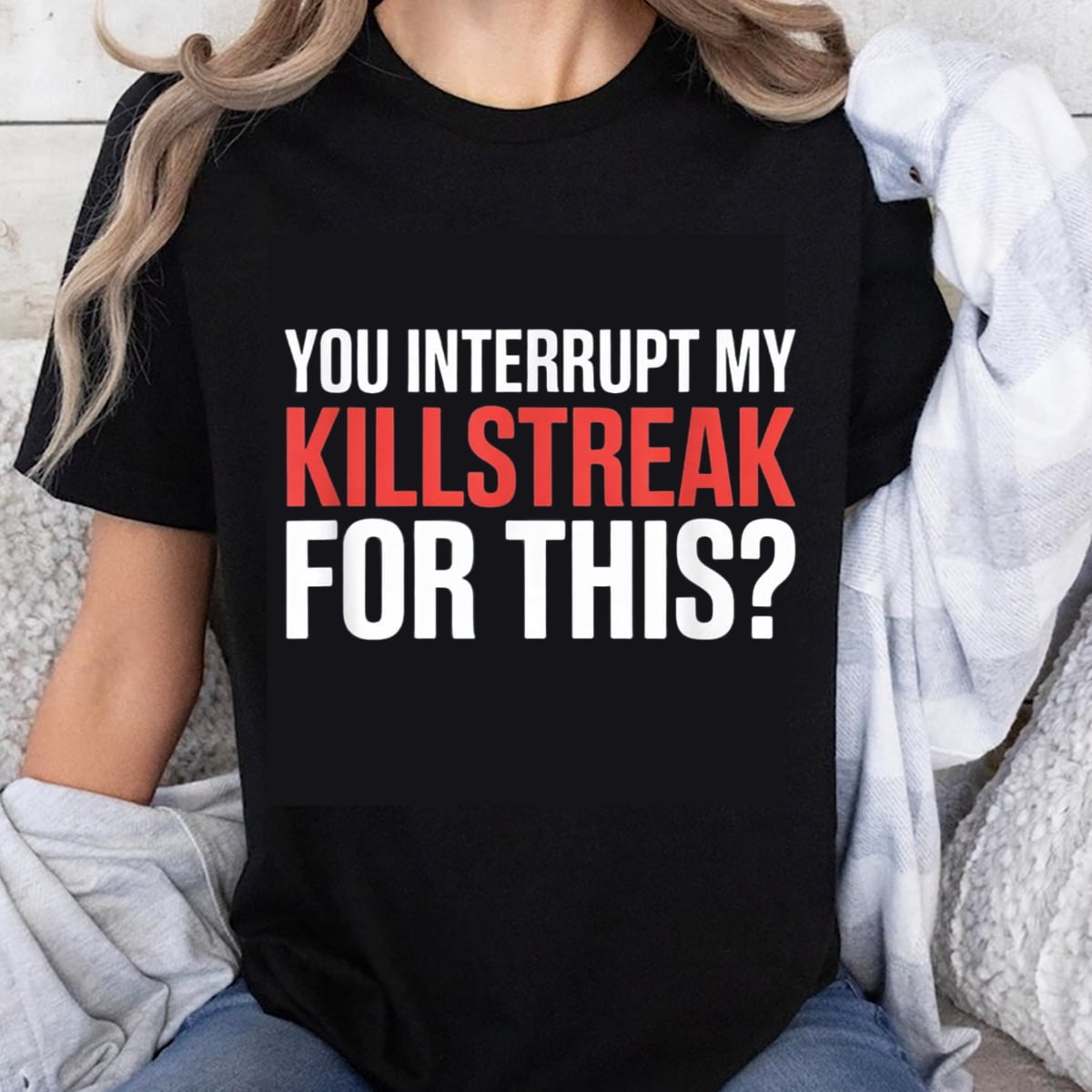 100% Cotton You Interrupt My Killstreak For This Funny Gaming T-Shirt ...