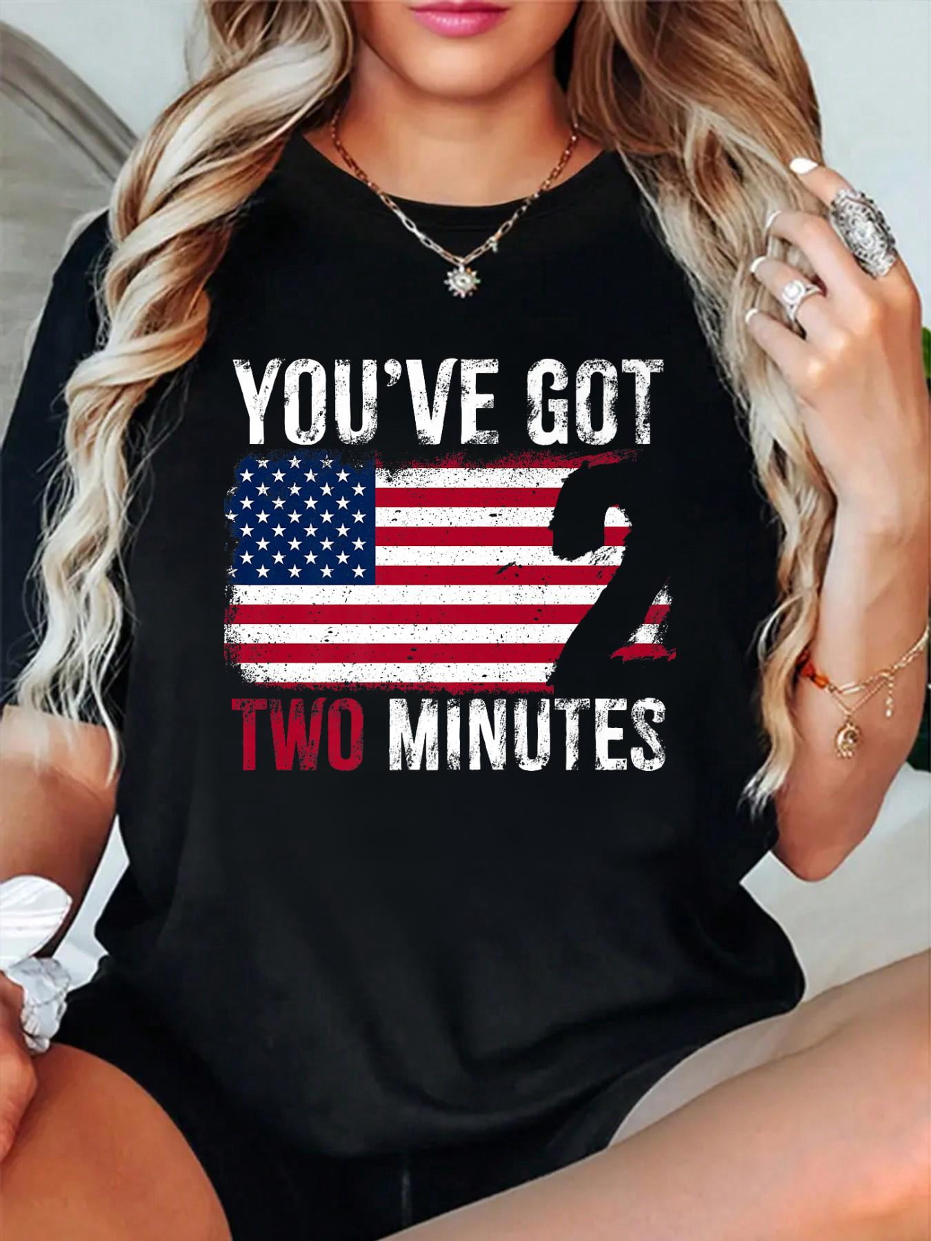 100% Cotton You’ve Got Two Minutes Interview Funny Political Saying ...