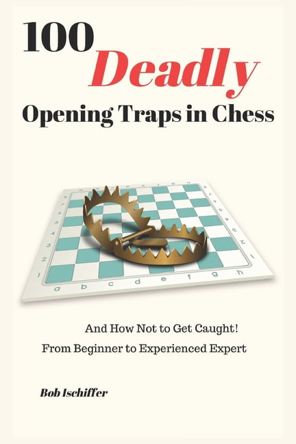 100 Deadly Opening Traps in Chess: And How Not to Get Caught! From ...