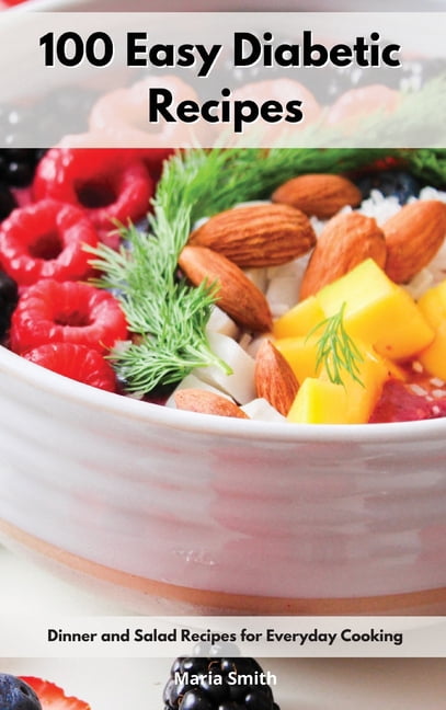 100 Easy Diabetic Recipes: Dinner and Salad Recipes for Everyday ...