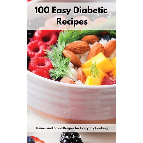 100 Easy Diabetic Recipes: Dinner and Salad Recipes for Everyday ...