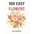 100 Easy Flowers Adult Coloring Book: Easy And Beautiful Coloring Pages ...