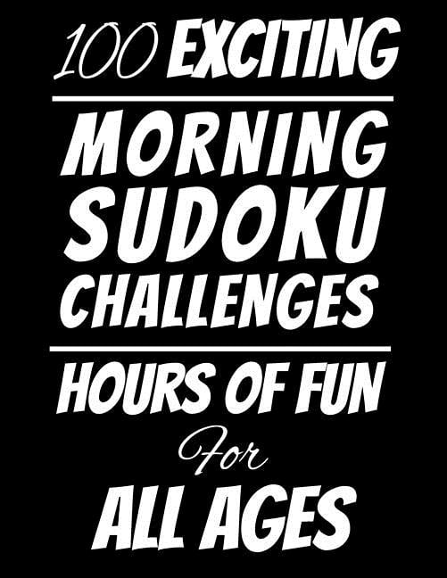 100 Exciting Morning Sudoku Challenges: Hours of Fun For All Ages, 126 ...