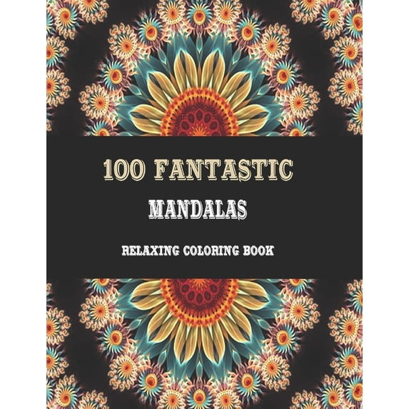 100 Fantastic Mandalas: Relaxing Coloring Book With 100 of Amazing and ...