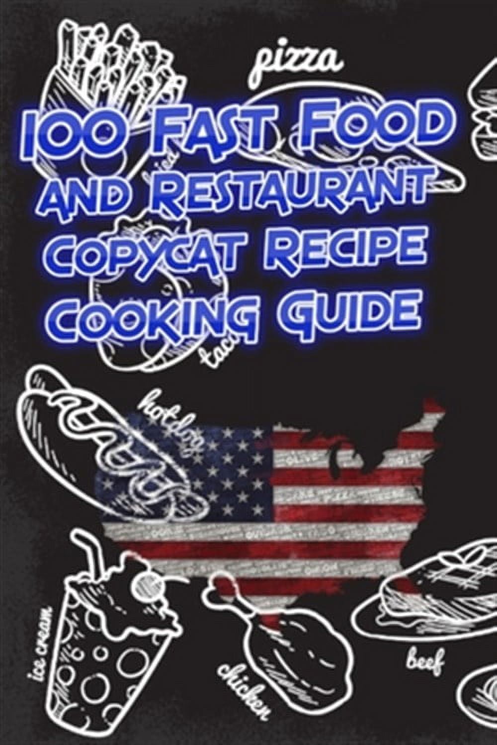 100 Fast Food and Restaurant Copycat Recipe Cooking Guide: Your ...