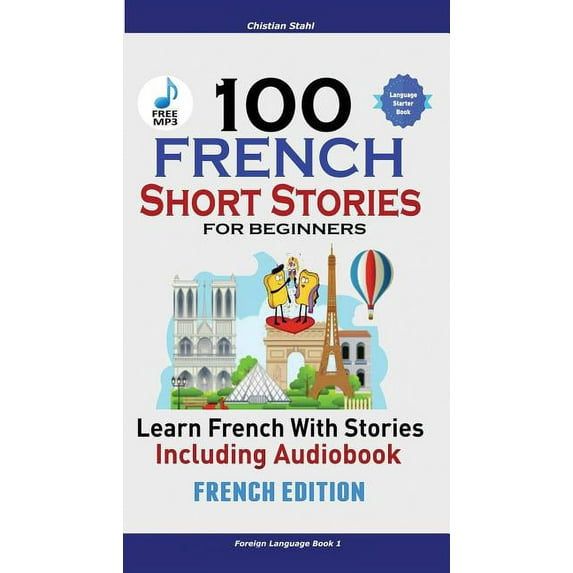 100 French Short Stories for Beginners Learn French with Stories Including Audiobook: (Easy ...