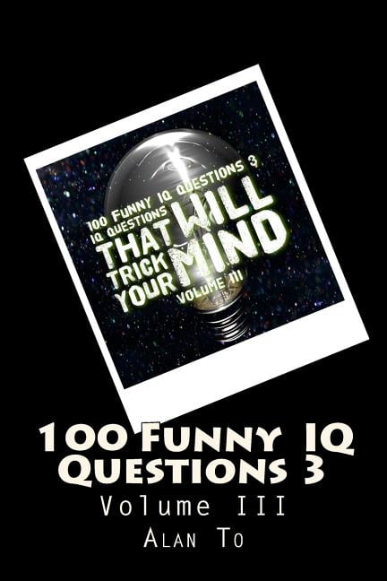 100 Funny IQ Questions: 100 Funny IQ Questions 3: IQ Questions That ...