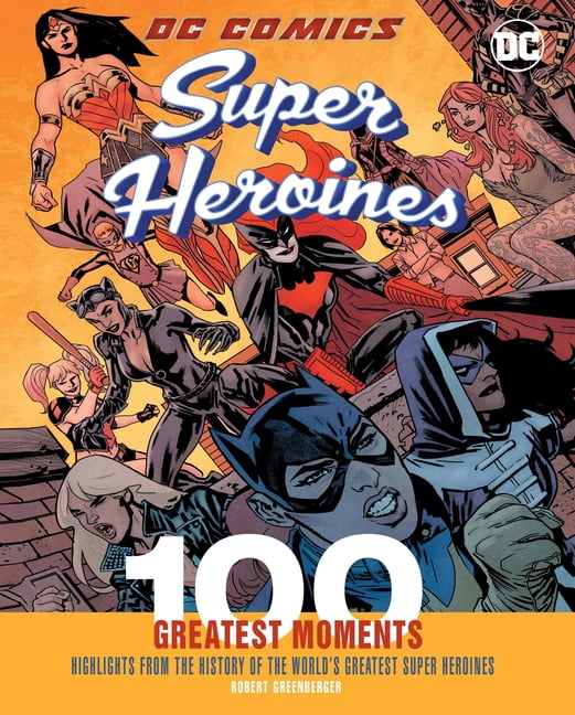 100 Greatest Moments of DC Comics: DC Comics Super Heroines: 100 ...