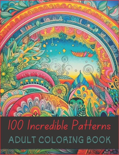 100 Incredible Patterns Adult Coloring Book: Relaxing book to calm your ...