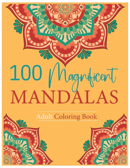 100 Magnificent Mandalas : A Coloring Book of Intricate Patterns and ...