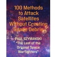 100 Methods to Attack Satellites Without Creating Space Debris: How to ...