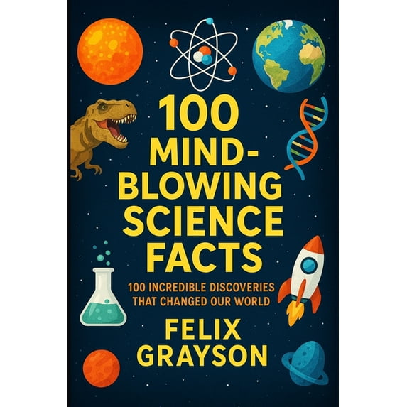 100 Mind-Blowing Science Facts: 100 Unbelievable Discoveries and ...
