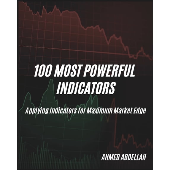 100 Most Powerful Indicators: Applying Indicators for Maximum Market ...