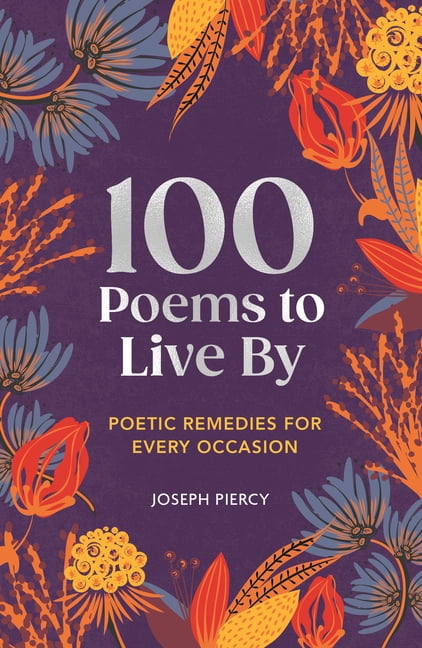 100 Things to Live by 100 Poems to Live by: Poetic Remedies for Any ...