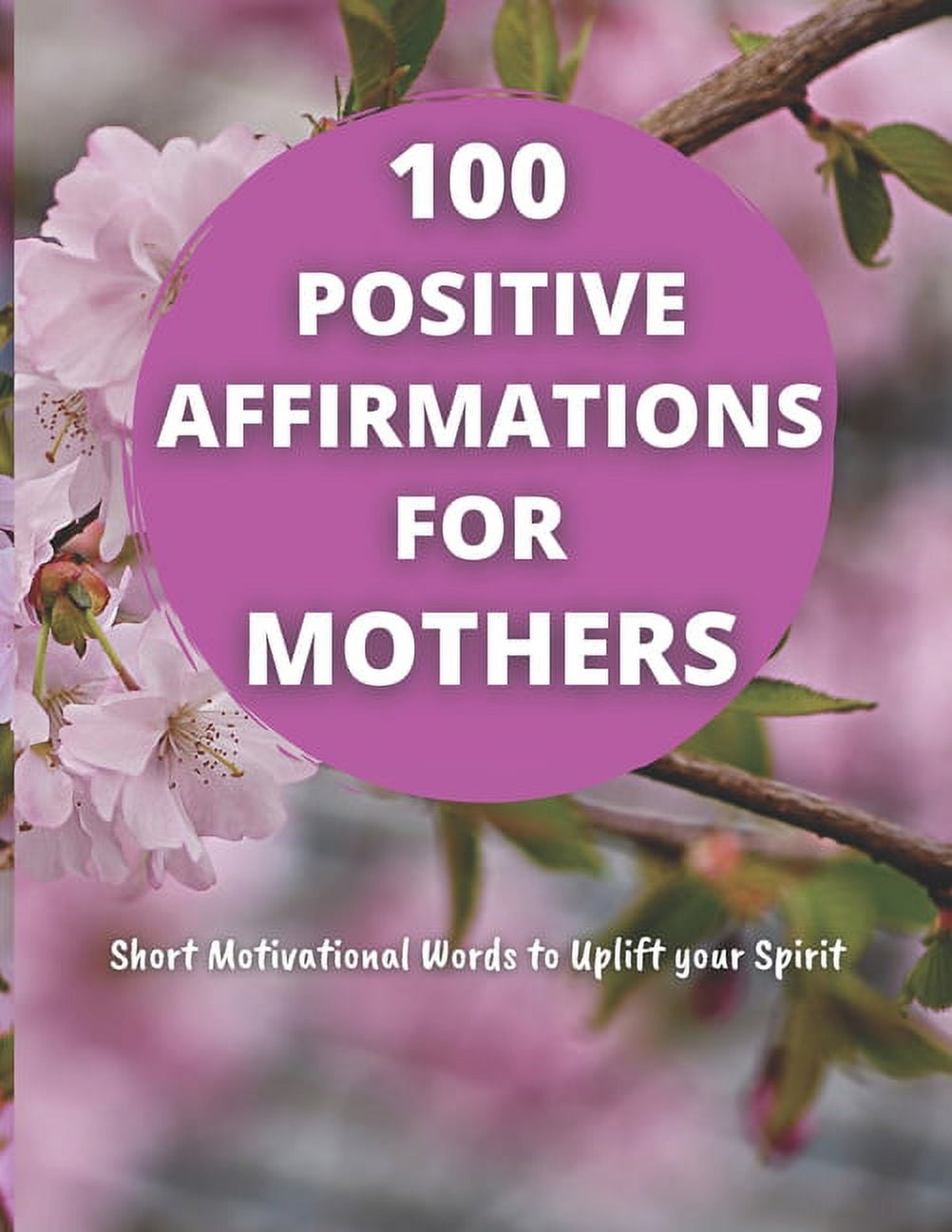 100 Positive Affirmations for Mothers: Short Motivational Quotes to ...