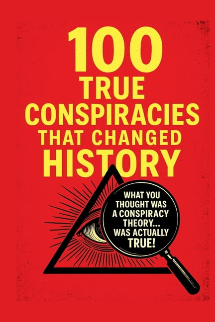 100 Proven Conspiracies That Changed History!: What you thought was a ...