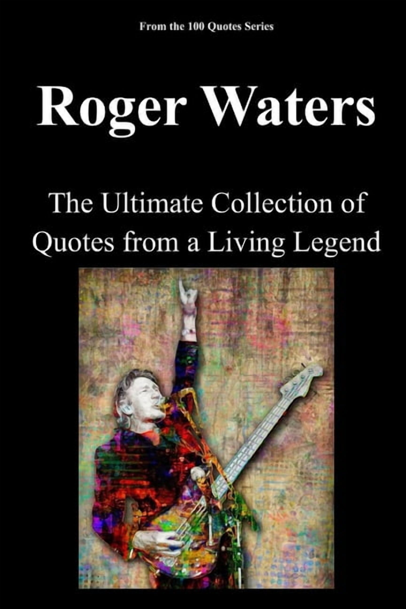 100 Quotes Series/Music Roger Waters: The Ultimate Collection of Quotes ...