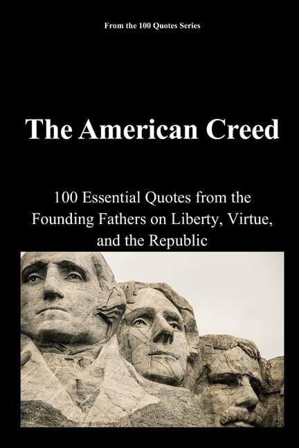 100 Quotes The American Creed: 100 Essential Quotes from the Founding ...