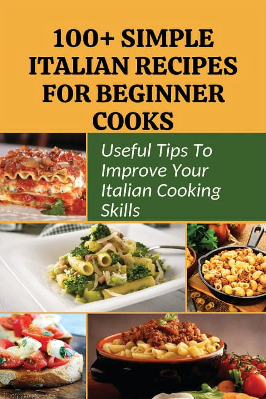 100+ Simple Italian Recipes For Beginner Cooks: Useful Tips To Improve ...
