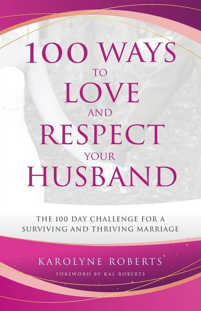100 Ways to Love and Respect Your Husband: The 100 Day Challenge for a ...