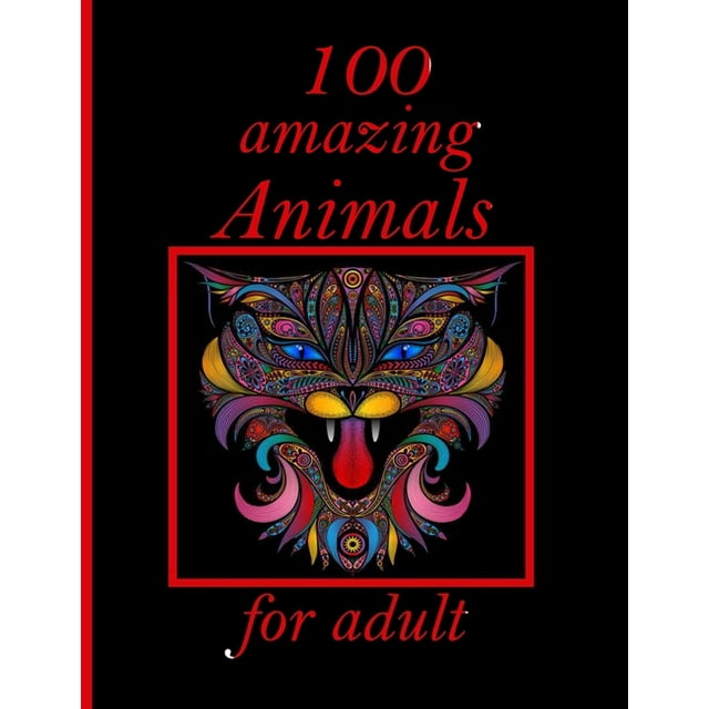 100 amazing Animals for adult : Coloring Book with Lions, Elephants, Owls, Horses, Dogs, Cats ...