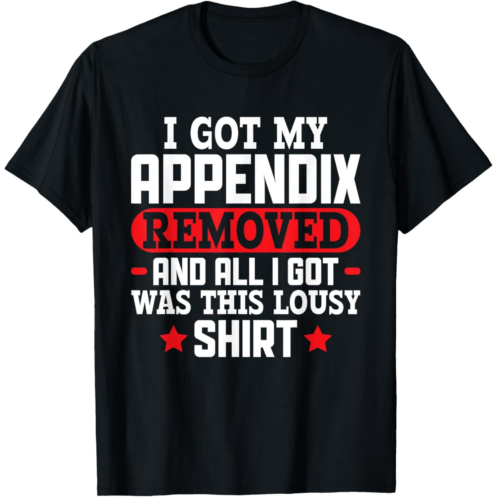 100% cotton tshirts men and women can wear，I Got My Appendix Removed ...