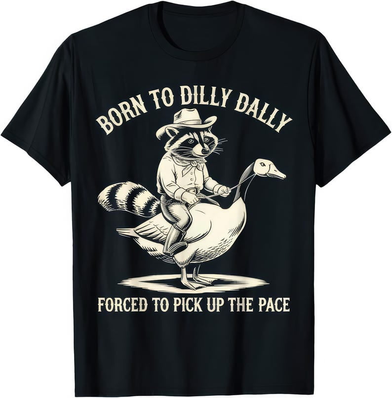 100% cotton tshirts men tee Born To Dilly Dally Forced To Pick Up The ...