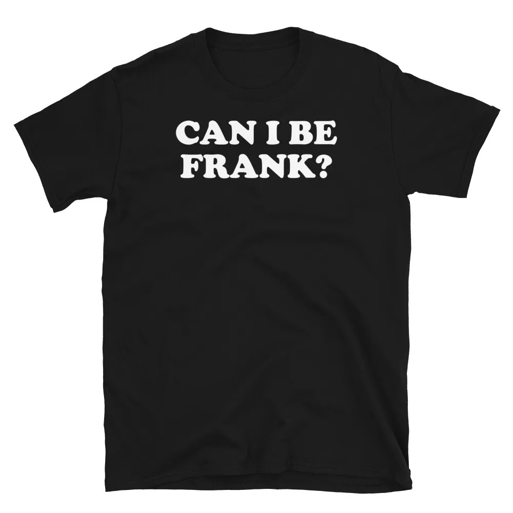 100% cotton tshirts men tee Can I Be Frank First Name Honesty Pun ...