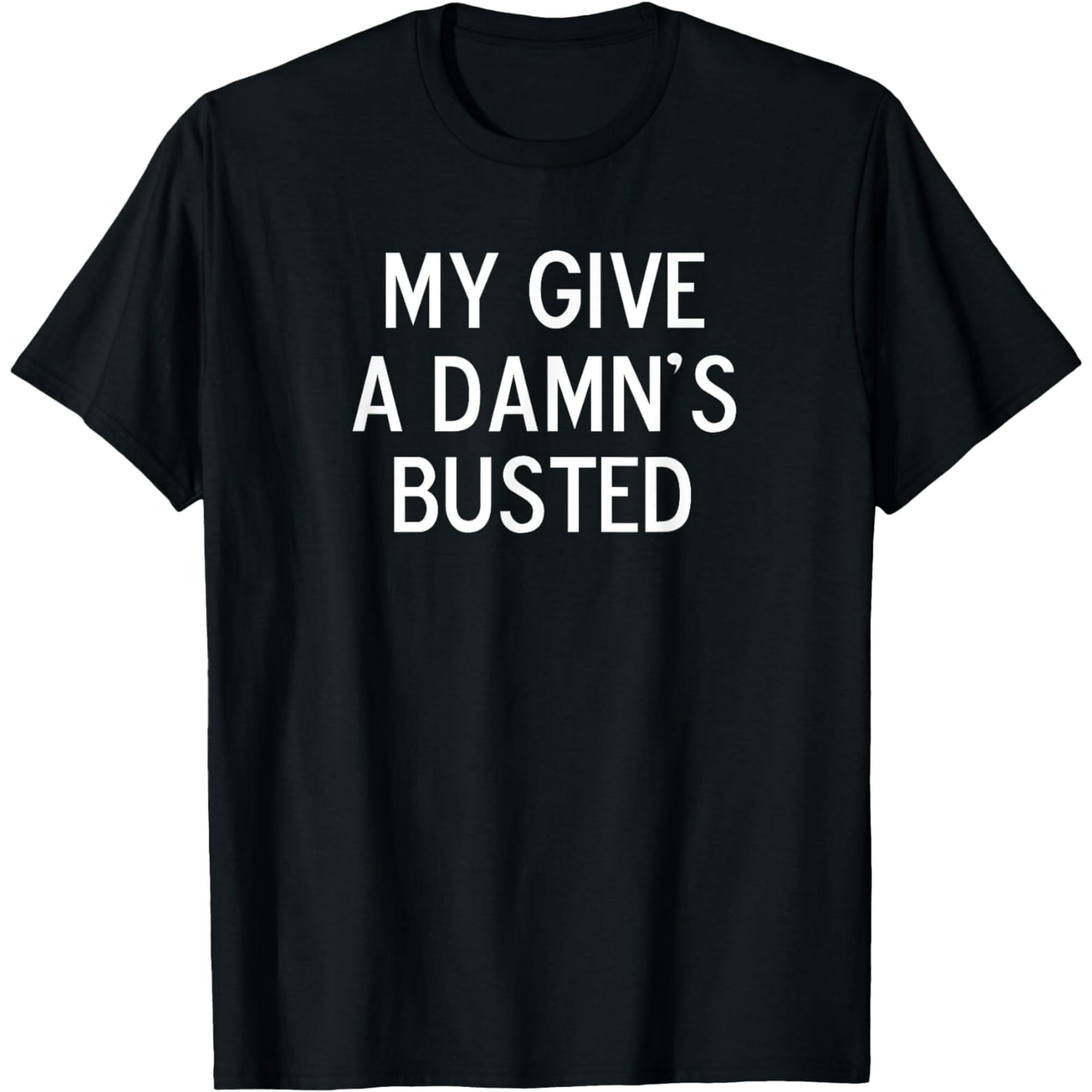 100% cotton tshirts men tee Funny, My Give A Damn's Busted, Joke Sarcastic Family Funny Creative ...