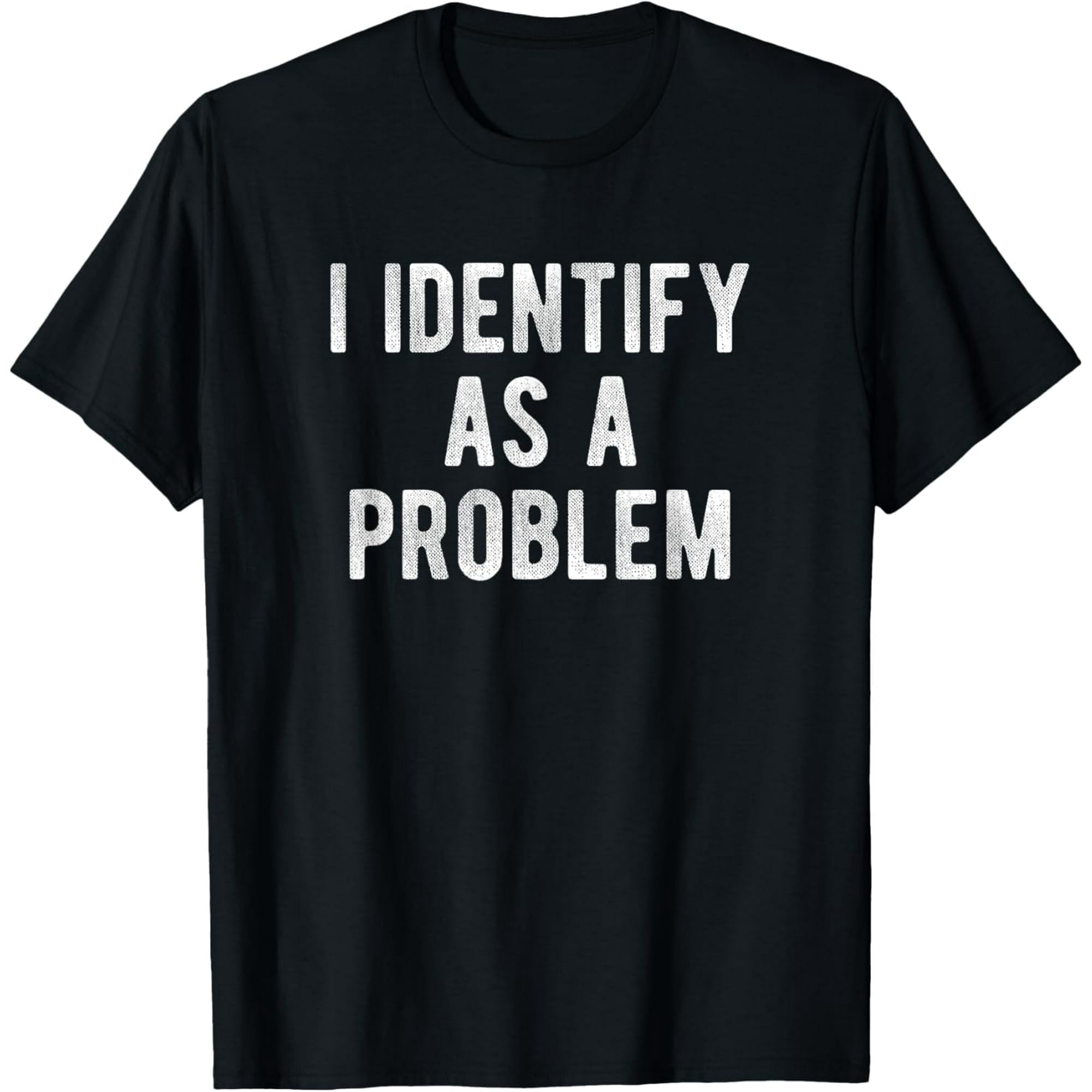 100% cotton tshirts men tee I Identify As A Problem Funny Humor Joke Sarcastic Quote T-Shirt ...