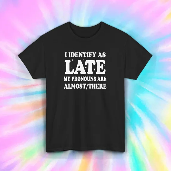 100% cotton tshirts men tee I Identify as Late Shirt Funny Almost There ...