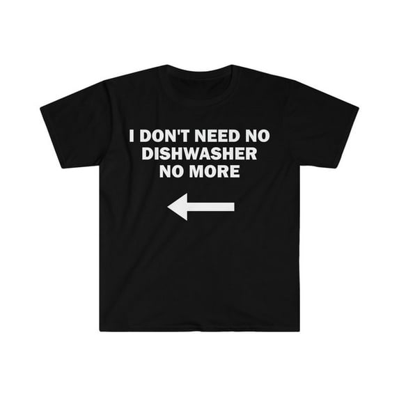 100% cotton tshirts men tee I Don't Need No Dishwasher No More T-Shirt ...