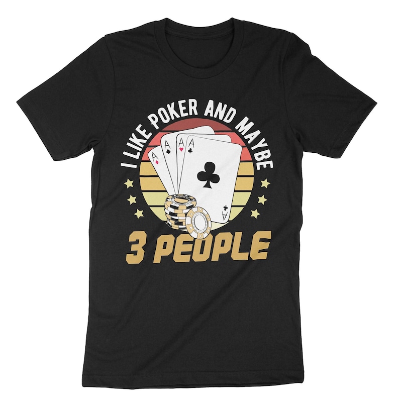 100% cotton tshirts men tee Like Poker And Maybe 3 People Shirt, Poker ...