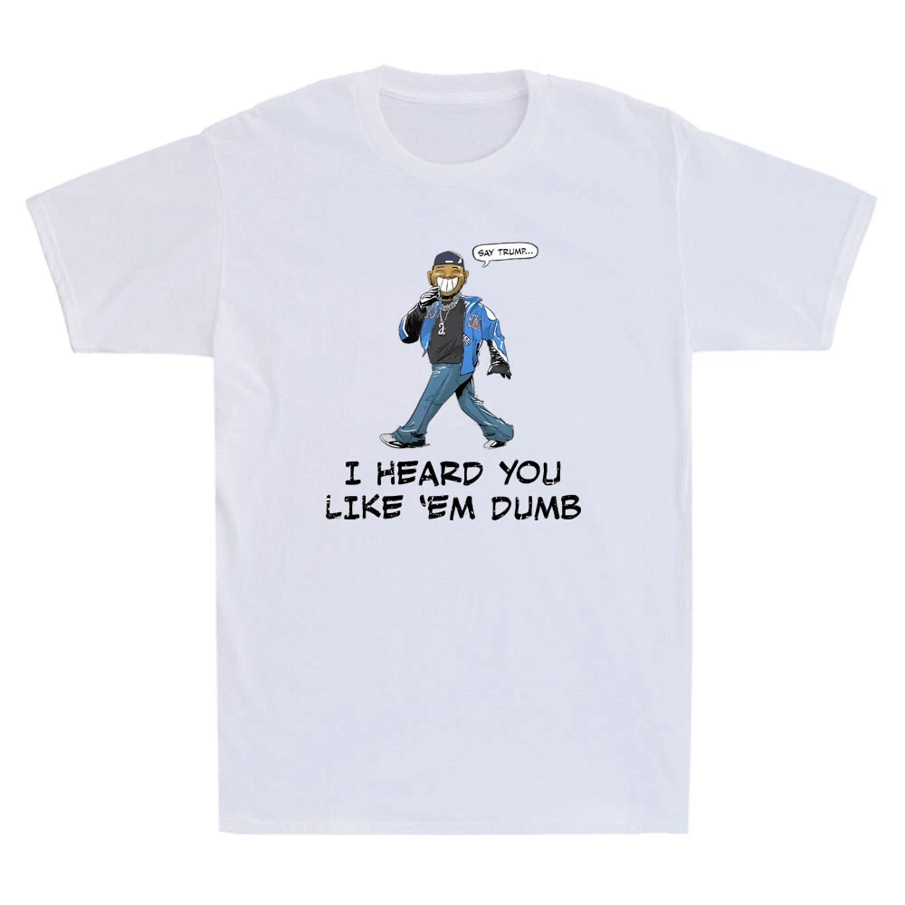 100% cotton tshirts men tee Say Tr*mp, I Heard You Like Em Dumb Funny ...