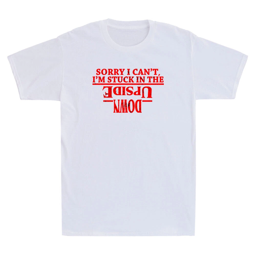 100% cotton tshirts men tee Sorry I Can't I'm Stuck in The Upside Down Funny Saying Vintage Men ...