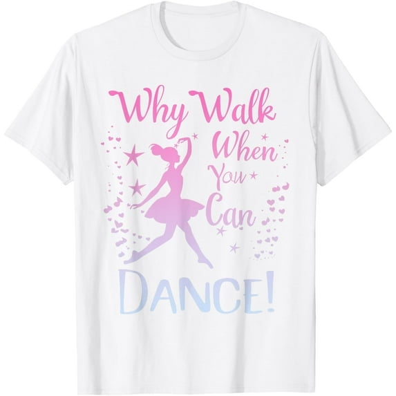 100% cotton tshirts men tee Why Walk When You Can Dance Cute Ballet ...