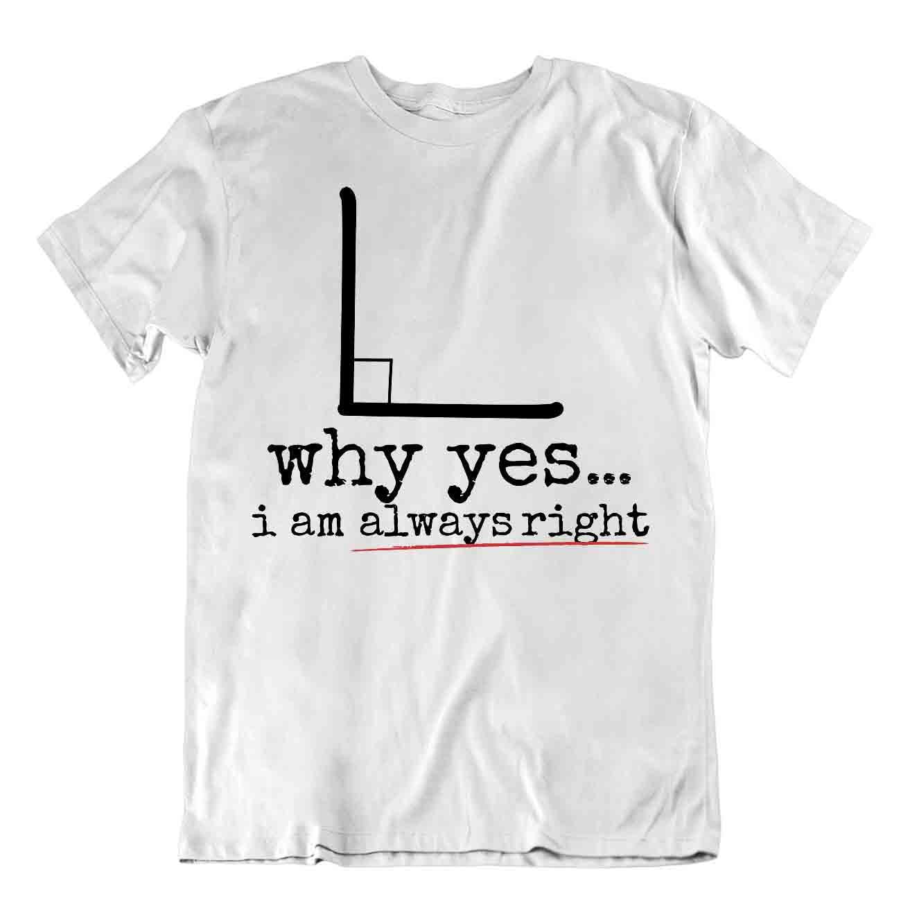 100% cotton tshirts men tee Why Yes I Am Always Right T-Shirt Amusing Idea Gift Tee Math ...