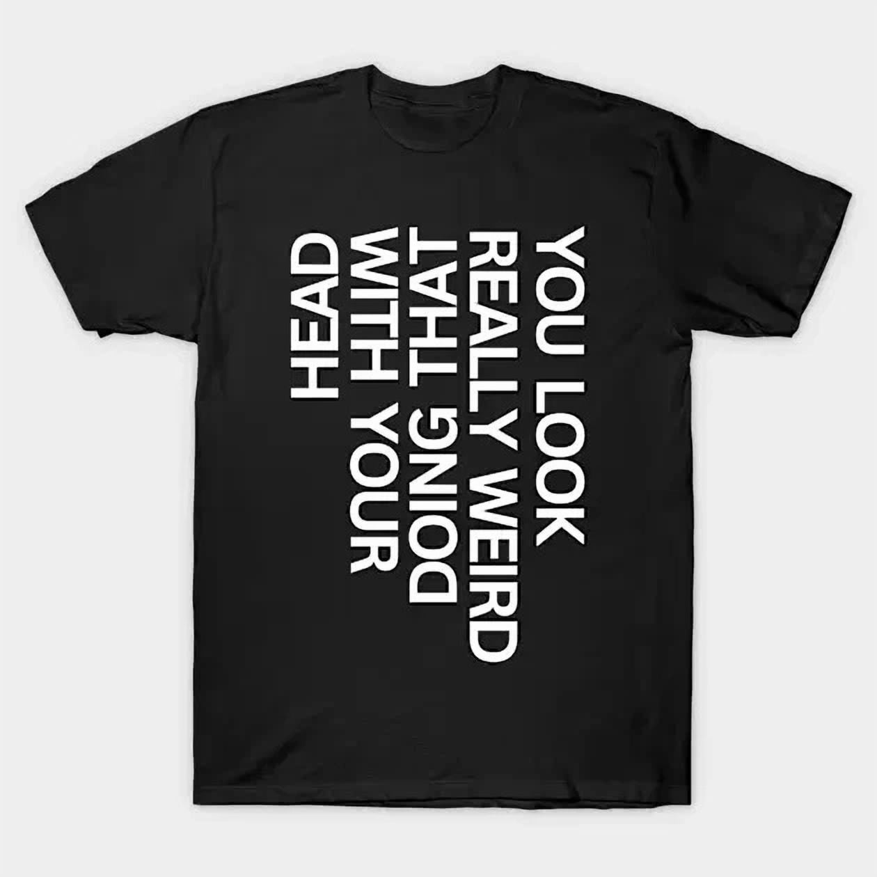 100% cotton tshirts men tee You look really weird, funny T-Shirt , T-Shirt 2025 - Walmart.com