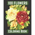 100 flowers coloring book: An Adult Coloring Book with Bouquets ...