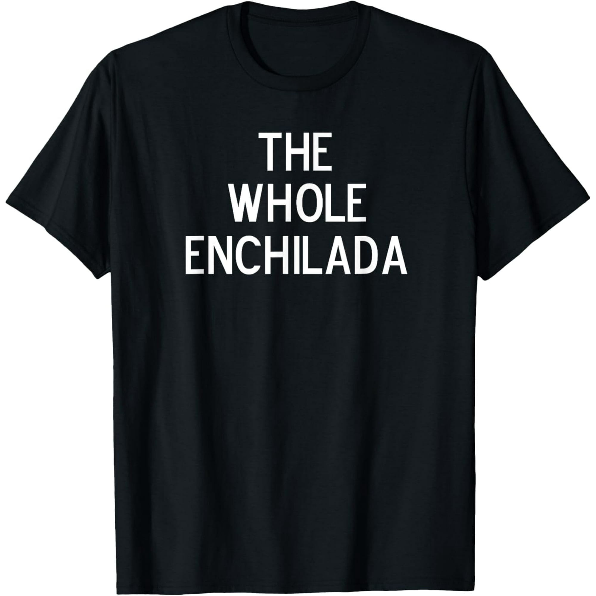 100% pure cotton Funny, The Whole Enchilada, Joke Sarcastic Family T ...