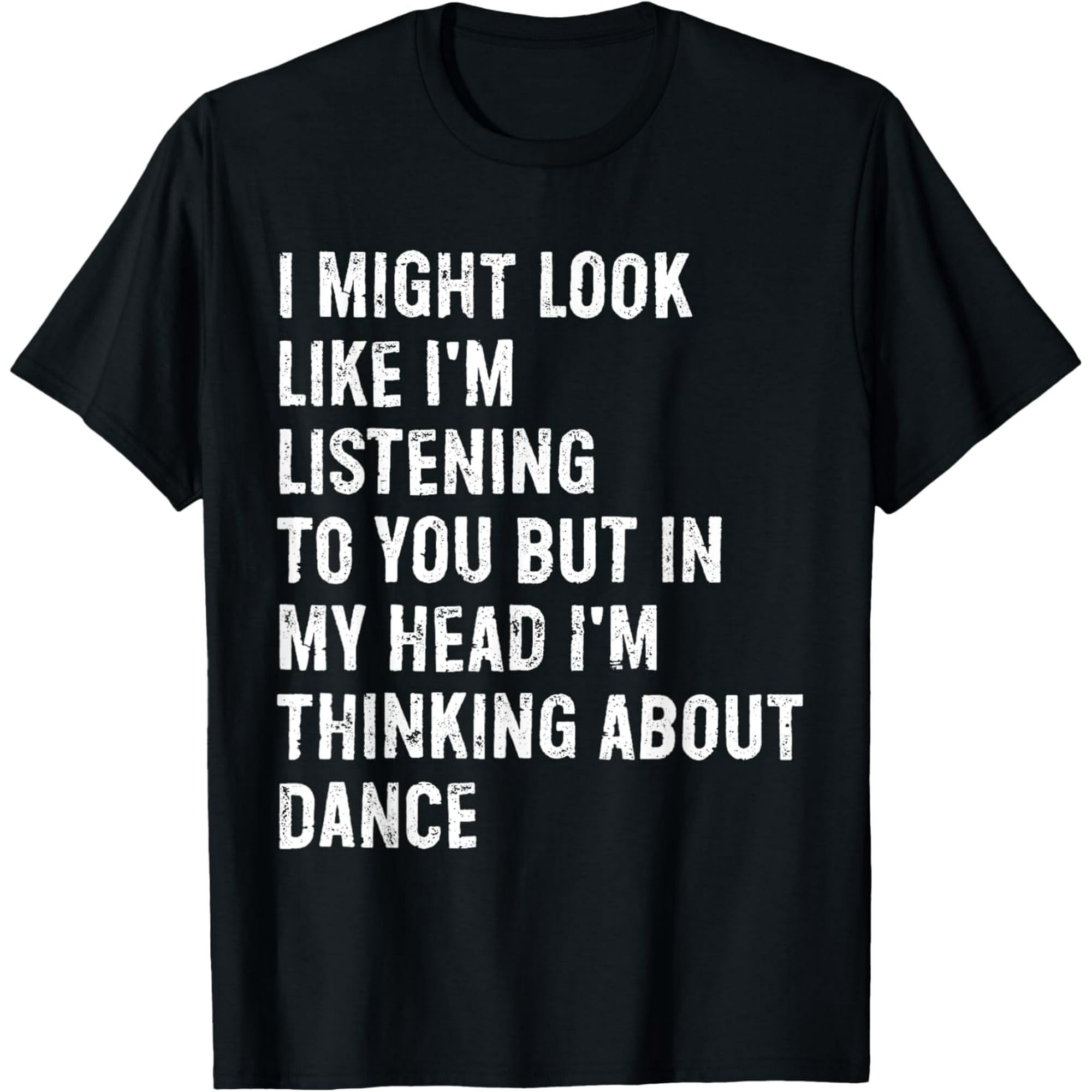 100% pure cotton I Might Look Like I'm Listening Funny Dance T-Shirt ...