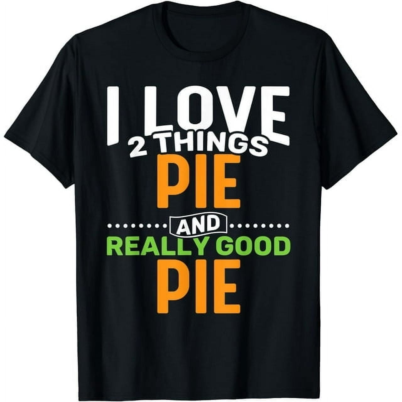100% pure cotton I love 2 things: Pie and Really Good Pie T-Shirt ...