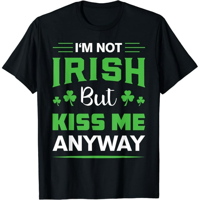 100% pure cotton I'm Not Irish But Kiss Me Anyway Funny Saint Patrick's ...