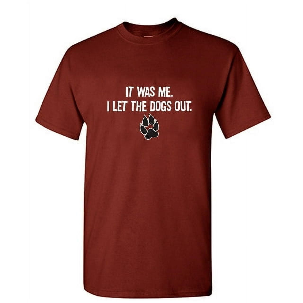 100% pure cotton It Was Me I Let The Dogs Out Sarcastic Humor Graphics ...
