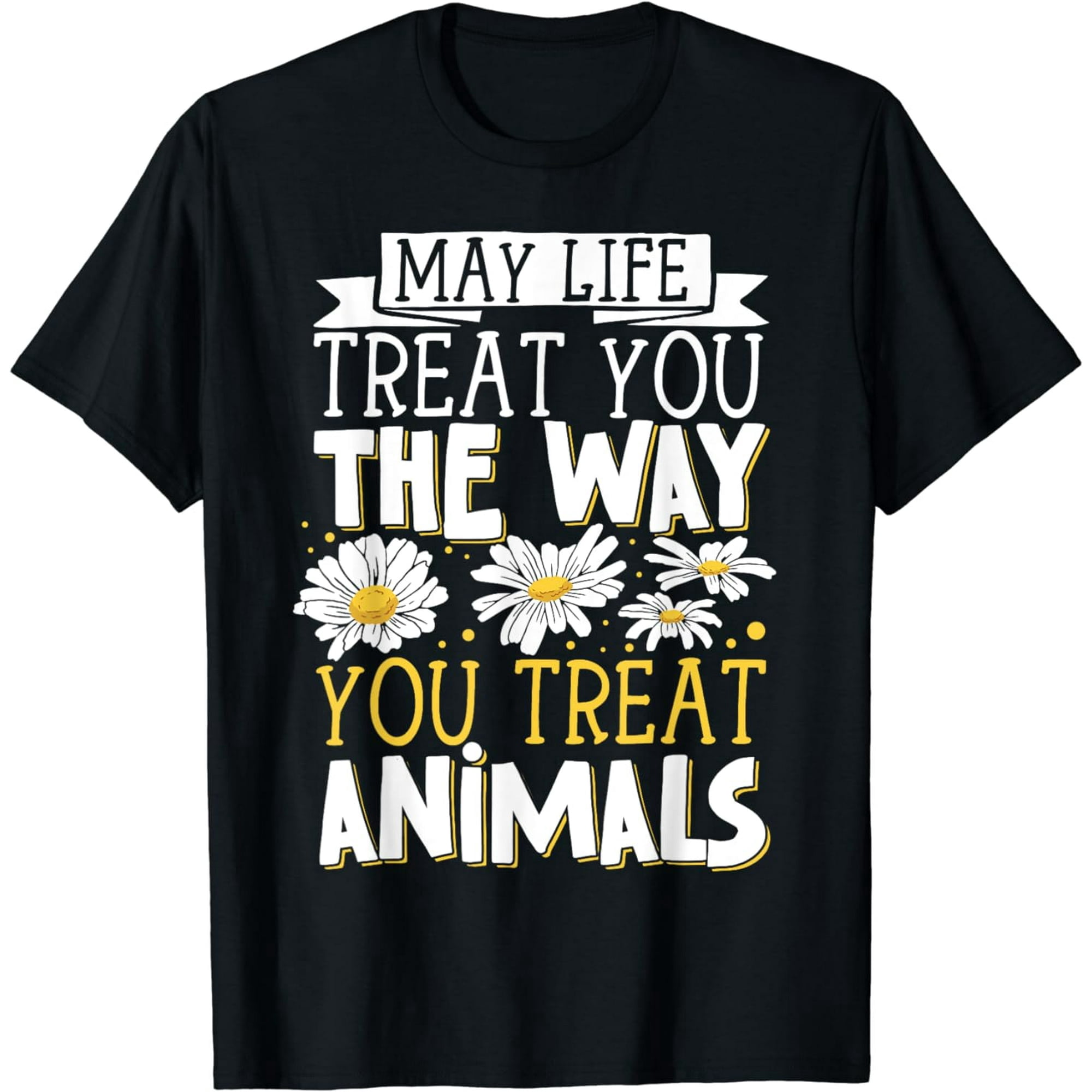 100% pure cotton May Life Treat You The Way You Treat Animals T-Shirt ...