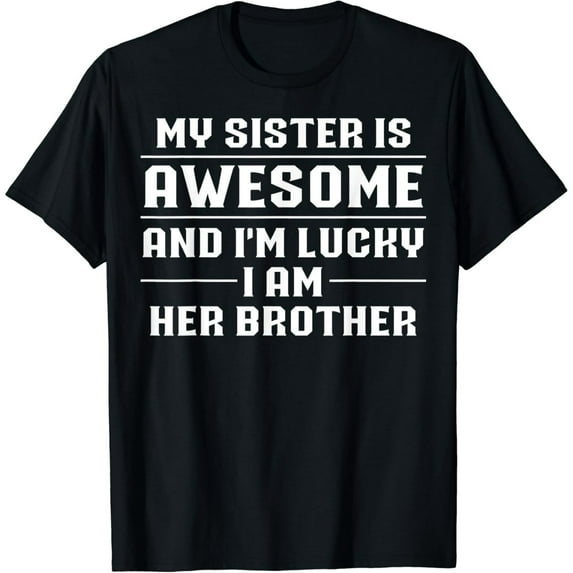 100% pure cotton My Sister Is Awesome And I'm Lucky I Am Her Brother T ...